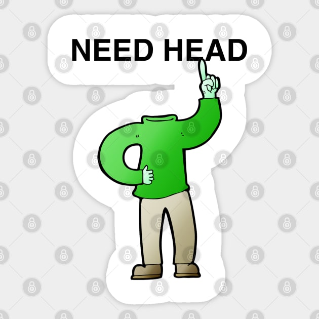 Need Head - Headless - Sticker | TeePublic
